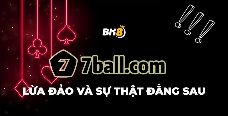 Phốt 7ball lừa đảo và sự thật đằng sau